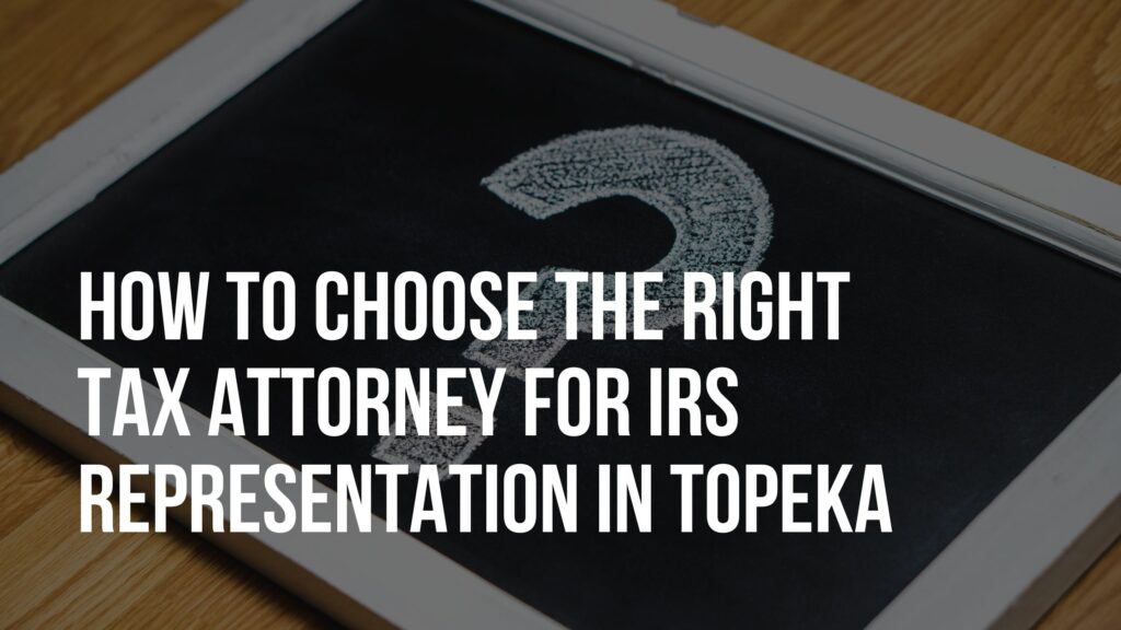 How to Choose the Right Tax Attorney for IRS Representation in Topeka ...